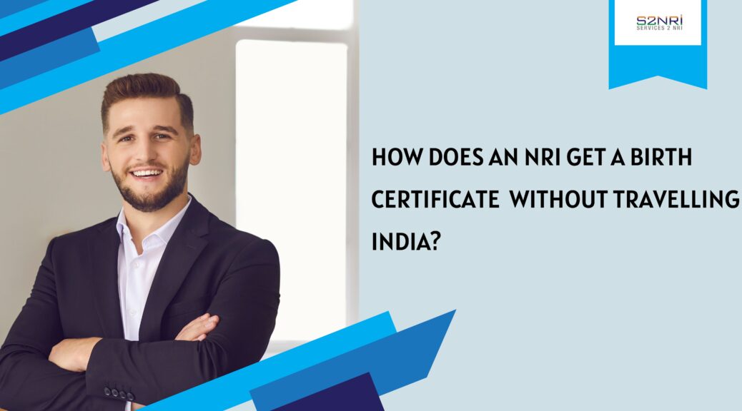 HOW DOES AN NRI GET THEIR BIRTH CERTIFICATE WITHOUT TRAVELLING TO INDIA?