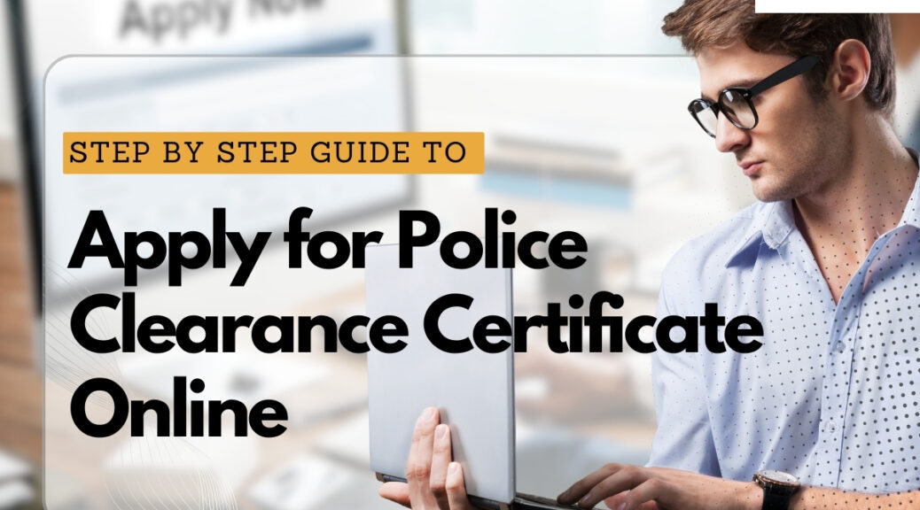 Step By Step Guide to Apply for Police Clearance Certificate Online